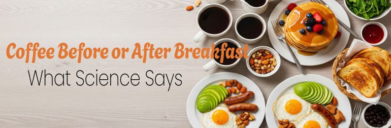Coffee Before or After Breakfast: What Research Shows
